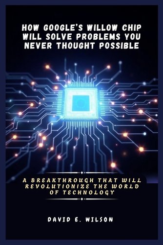 How Google's Willow Chip Will Solve Problems You Never Thought Possible ...