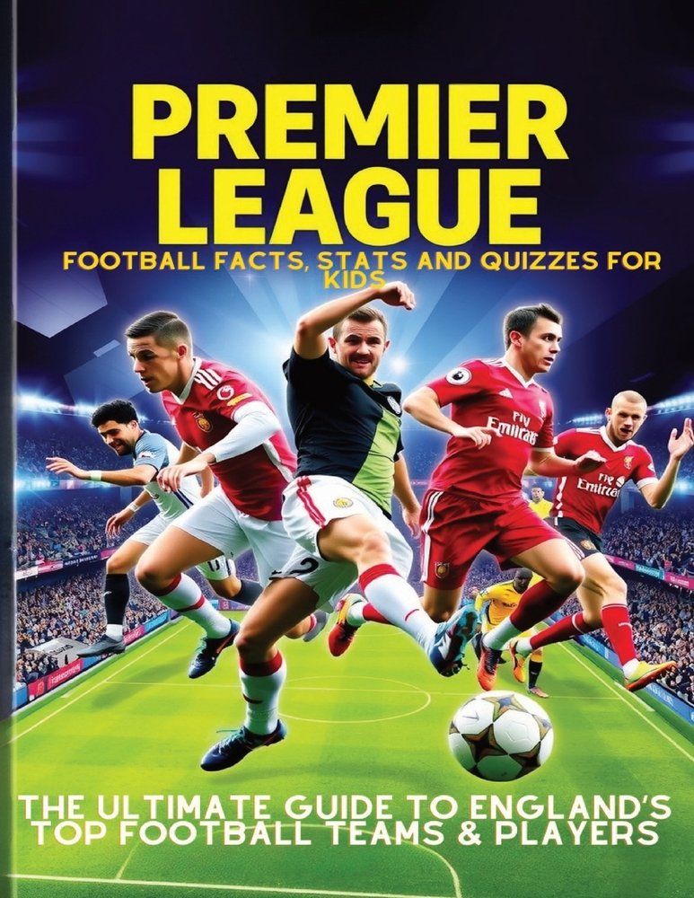 Premier League Football Facts, Stats and Quizzes for Kids a book by ...