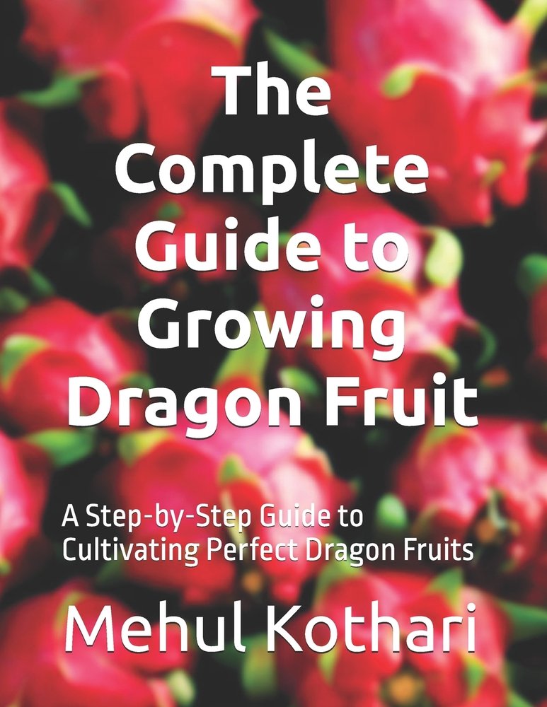The Complete Guide to Growing Dragon Fruit a book by Mehul Kothari ...