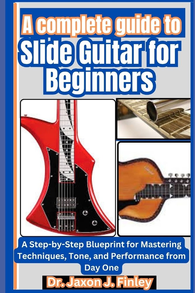 A Complete Guide to Slide Guitar for Beginners a book by Dr Jaxon J ...