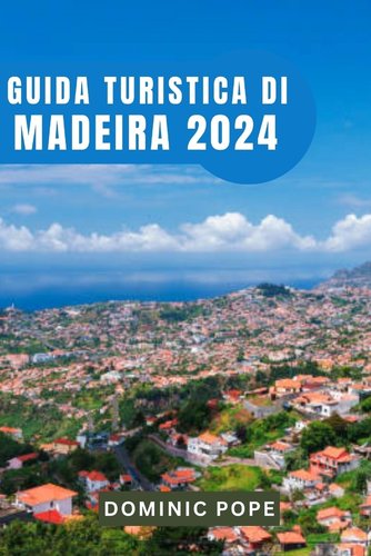 Guida Turistica Di Madeira 2024: Svelare il fascino di Madeira: il ...