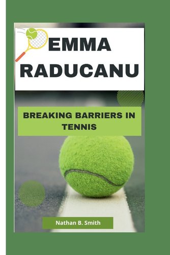 Emma Raducanu: Breaking Barriers in Tennis a book by Nathan B. Smith