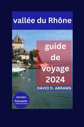 Vallée du Rhône Guide de Voyage 2024: Voyage à travers la vallée du ...