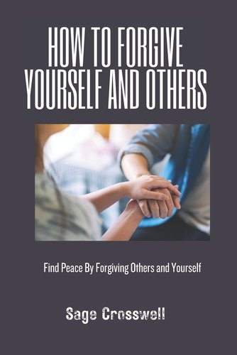 How to Forgive Yourself and Others: Find Peace By Forgiving Others and ...