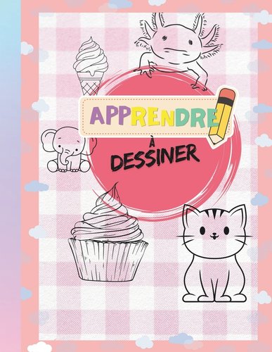Apprendre à dessiner: Comment dessiner les choses mignonnes de la vie ...