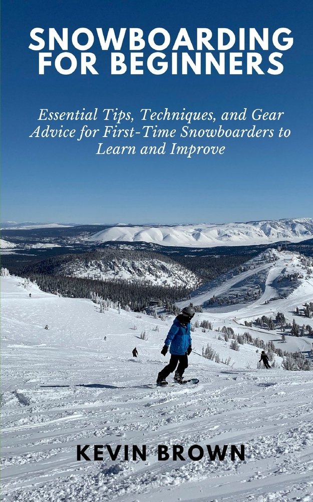 Snowboarding for Beginners: Essential Tips, Techniques, and Gear for ...