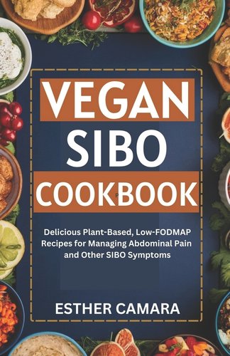 Vegan SIBO Cookbook: Delicious Plant-Based, Low-FODMAP Recipes for ...