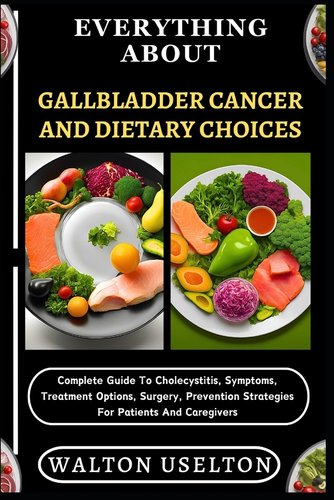 Everything about Gallbladder Cancer and Dietary Choices: Complete Guide ...
