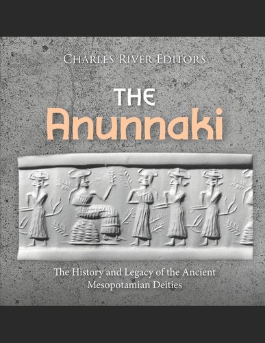The Anunnaki: The History and Legacy of the Ancient Mesopotamian ...