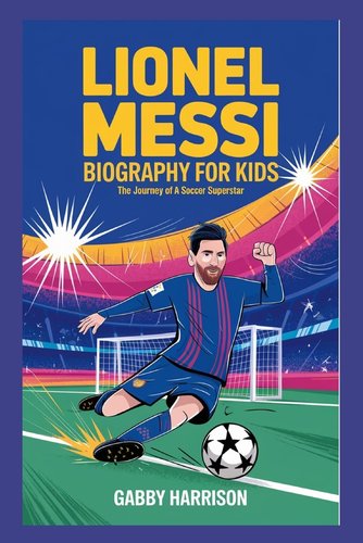 Lionel Messi Biography Book for Kids: The Journey of a Soccer Superstar ...