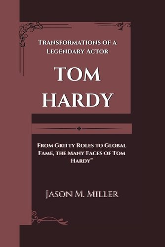 Tom Hardy: Transformations of a Legendary Actor "From Gritty Roles to ...