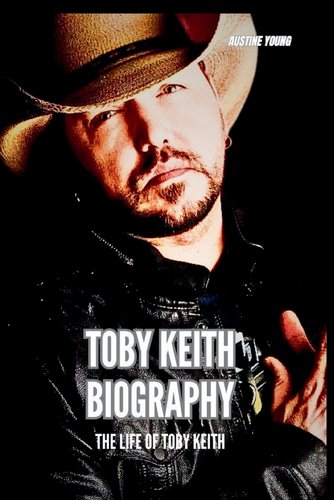 Toby Keith Biography: The Life of Toby Keith a book by Austine Young