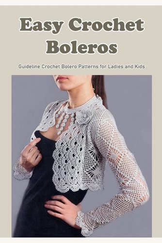 Easy Crochet Boleros: Guideline Crochet Bolero Patterns for Ladies and ...
