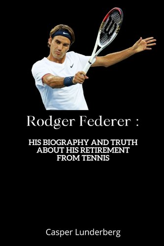 Roger Federer: His Biography And Truth About His Retirement From Tennis ...