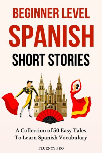 Beginner Level Spanish Short Stories: A Collection of 30 Easy Tales to ...