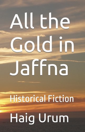 All the Gold in Jaffna: Historical Fiction a book by Haig Urum