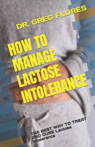 How to Manage Lactose Intolerance: THE BEST WAY TO TREAT AND CURE ...