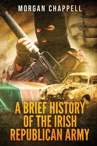 A Brief History Of The Irish Republican Army a book by Morgan Chappell
