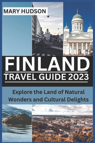 Finland Travel Guide 2023: Explore the Land of Natural Wonders and ...