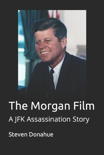 The Morgan Film: A JFK Assassination Story a book by Steven Donahue