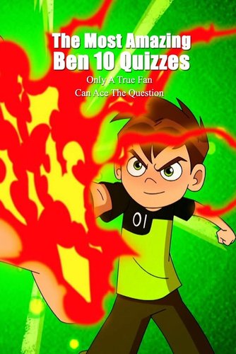 The Most Amazing Ben 10 Quizzes: Only A True Fan Can Ace The Question a ...