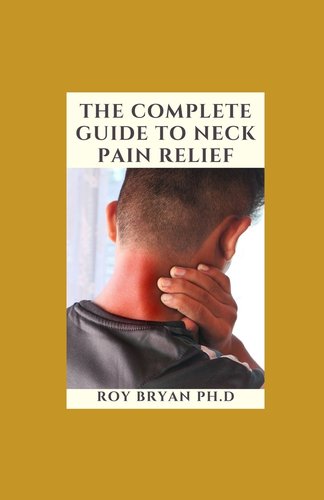The Complete Guide To Neck Pain Relief: Posture Solution To Rebuilding ...