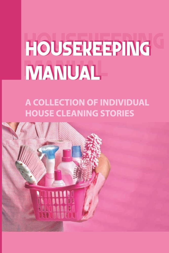 Housekeeping Manual: A Collection Of Individual House Cleaning Stories ...