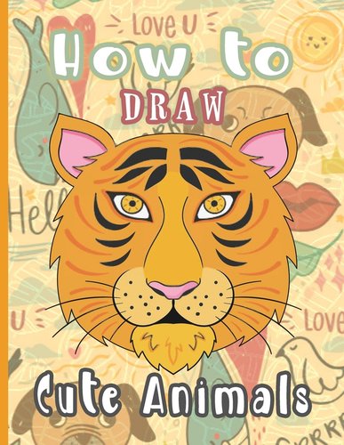 How to Draw Cute Animals: Learn how to draw the cutest animals a book ...
