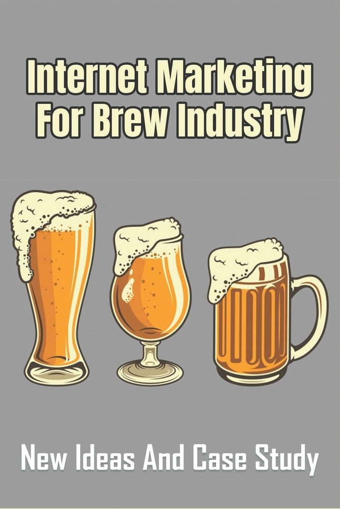 Internet Marketing For Brew Industry: New Ideas And Case Study: Beer ...