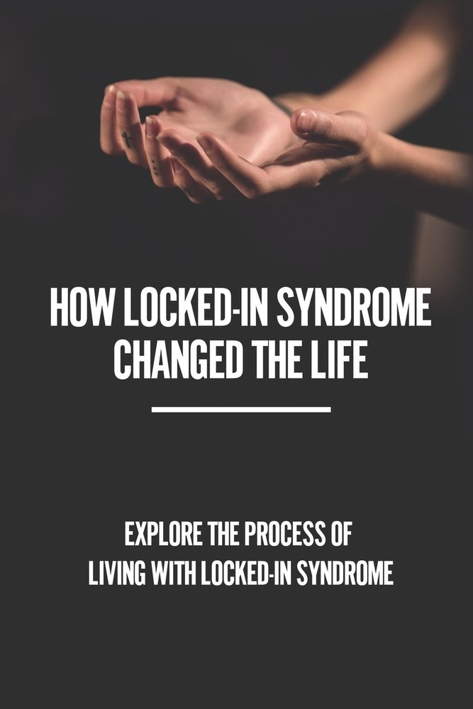 How Locked-In Syndrome Changed The Life: Explore The Process Of Living ...
