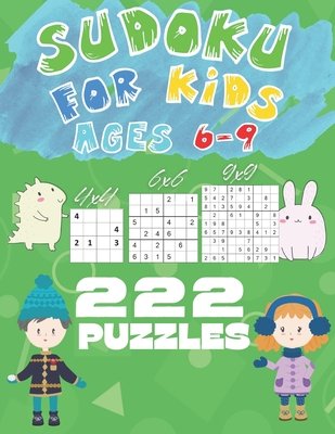 Sudoku For Kids Ages 6-9 - 4x4, 6x6, 9x9 - 222 Puzzles a book by ...