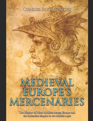 Medieval Europe's Mercenaries: The History of Hired Soldiers across ...