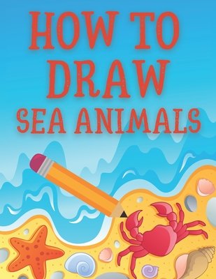 How to Draw Sea Animals: Learn to Draw Sea Creatures a book by Dominica ...