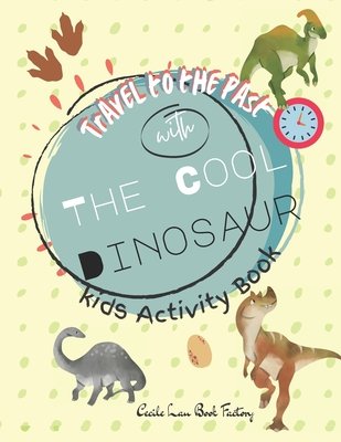 Travel to The Past with The Cool Dinosaur: Children Activity Book ...
