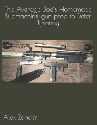 The Average Joe's Homemade Submachine gun prop to Deter Tyranny a book ...