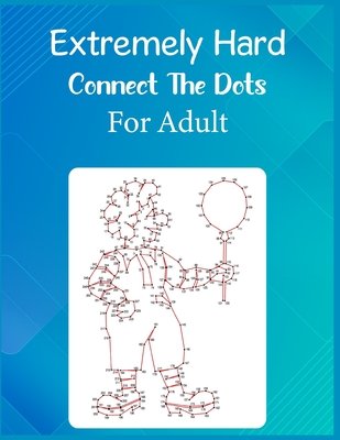 Extremely Hard Connect The Dots For Adult: Ultimate Dot to Dot Extreme ...