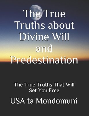 The True Truths about Divine Will and Predestination: The True Truths ...