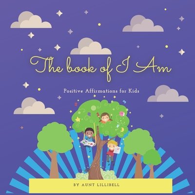 The Book of I Am: Positive Affirmations for Kids a book by Aunt Lillibell
