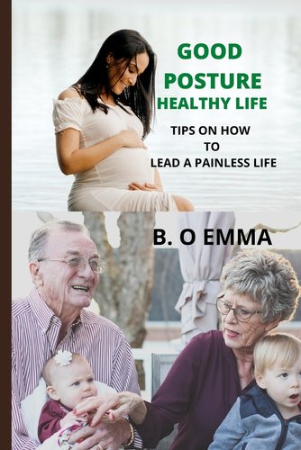 Good Posture, Healthy Life: Tips on How to Lead a Painless Life a book ...
