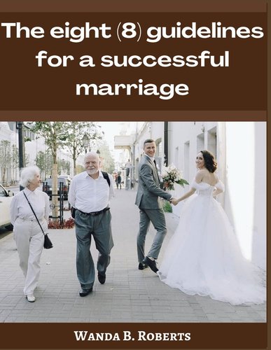 The eight (8) guidelines for a successful marriage a book by Wanda B ...