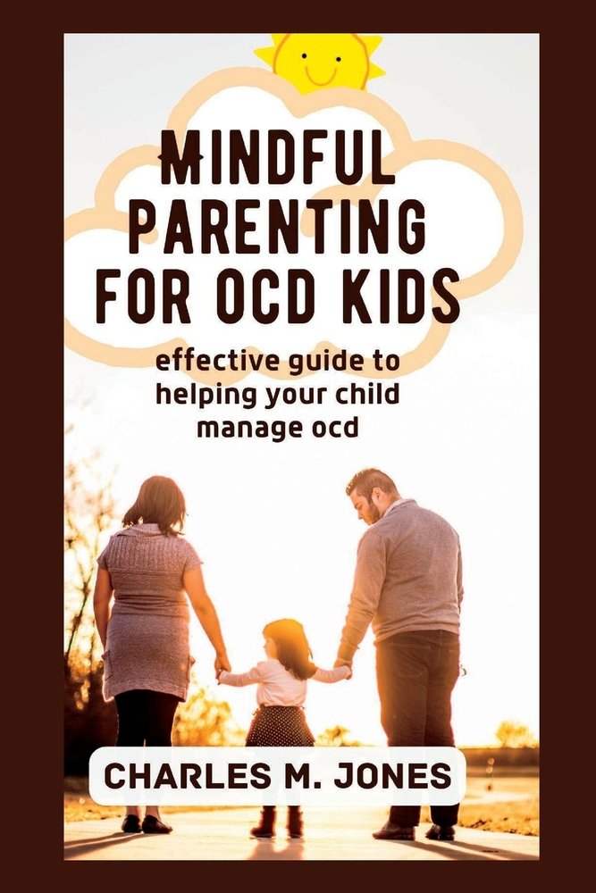 Mindful Parenting for OCD Kids: Effective Guide to Helping your Child ...