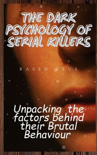 The Dark Psychology of Serial Killers: Unpacking the Factors Behind ...