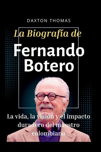 La Biografía de Fernando Botero: La vida, la visión y el impacto ...