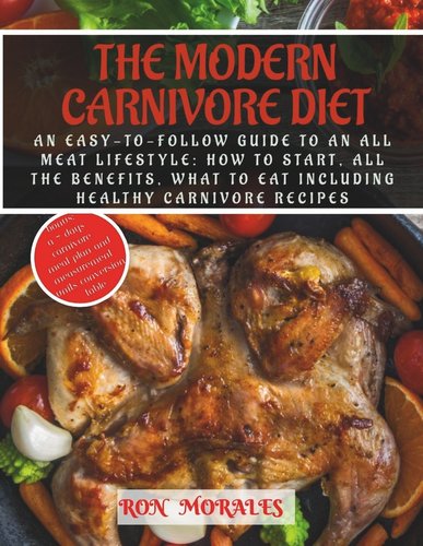 The Modern Carnivore Diet: Easy-To-Follow Guide To An All Meat ...