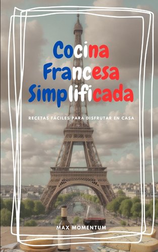 Cocina Francesa Simplificada: Recetas Fáciles para Disfrutar en Casa a ...