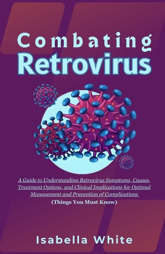 Combating Retrovirus: A Guide to Understanding Retrovirus Symptoms ...