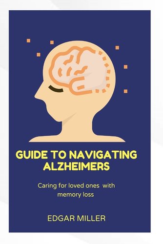 Guide to Navigating Alzheimer's: Caring for Loved Ones with Memory Loss ...