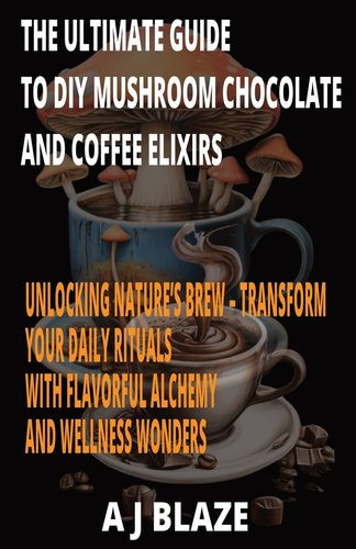 The Ultimate Guide to DIY Mushroom Chocolate and Coffee Elixirs ...