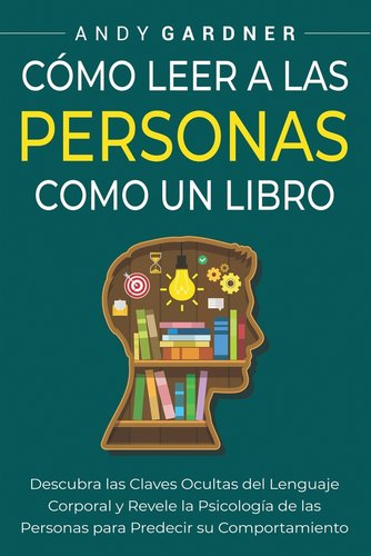 Cómo leer a las personas como un libro: Descubra las claves ocultas del ...