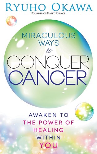 Miraculous Ways to Conquer Cancer a book by Ryuho Okawa